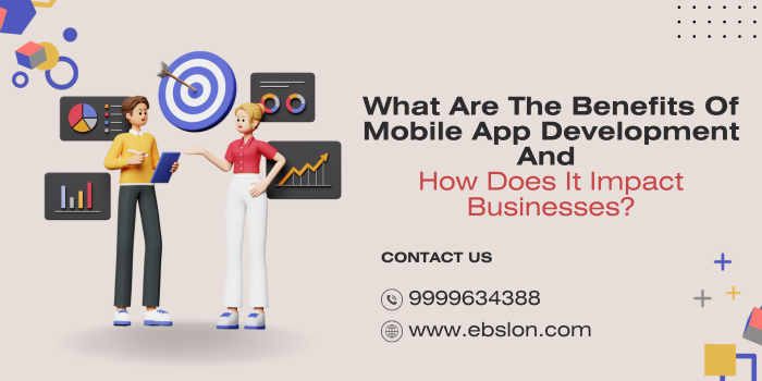 What Are The Benefits Of Mobile App Development And How Does It Impact ...