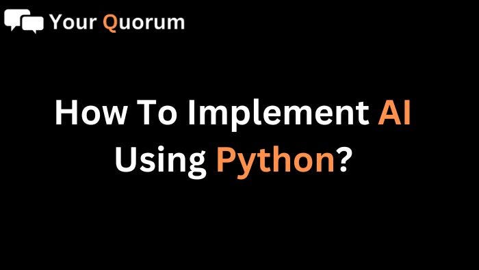How To Implement Ai Using Python By Richelle John Medium