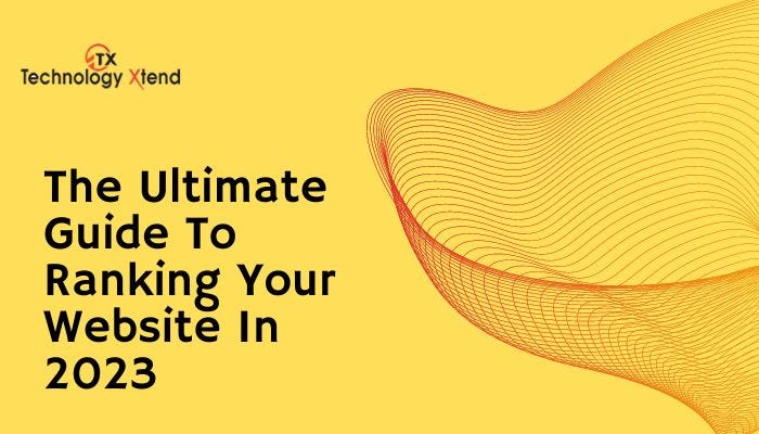 The Ultimate Guide To Ranking Your Website In 2023 | by Technologyxtend ...