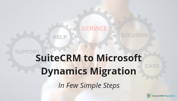 SuiteCRM to Microsoft Dynamics Migration: In Few Simple Steps | by CRMOne — crm experts | Medium