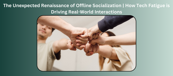 The Unexpected Renaissance of Offline Socialization | How Tech Fatigue ...