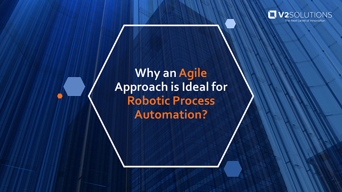 Why an Agile Approach is Ideal for Robotic Process Automation? | by ...