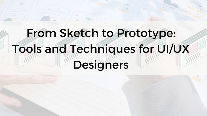 From Sketch to Prototype: Tools and Techniques for UI/UX Designers | by ...