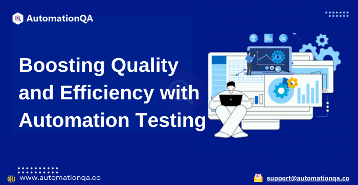 How Automation Testing Businesses Promote Efficiency And Quality By Automationqa Aug 2024