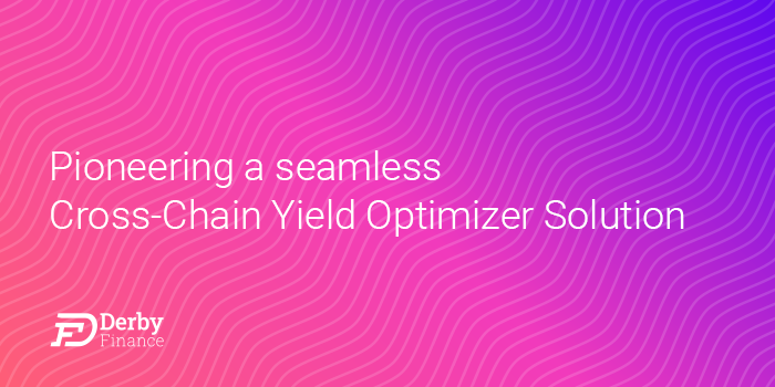 Derby Finance: Pioneering a Seamless Cross-Chain Yield Optimizer ...