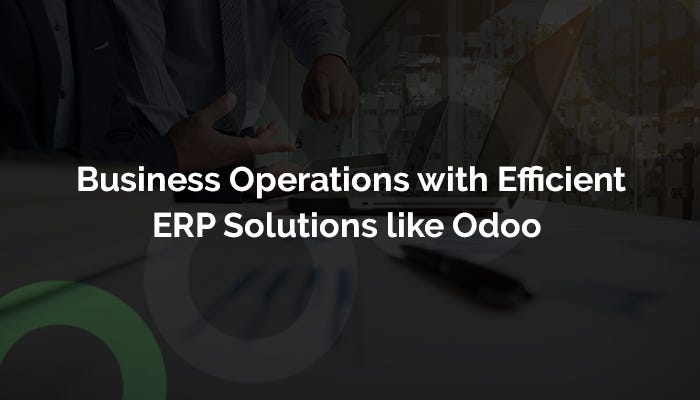 Understanding Diverse Aspects of Business Operations with Efficient ERP ...