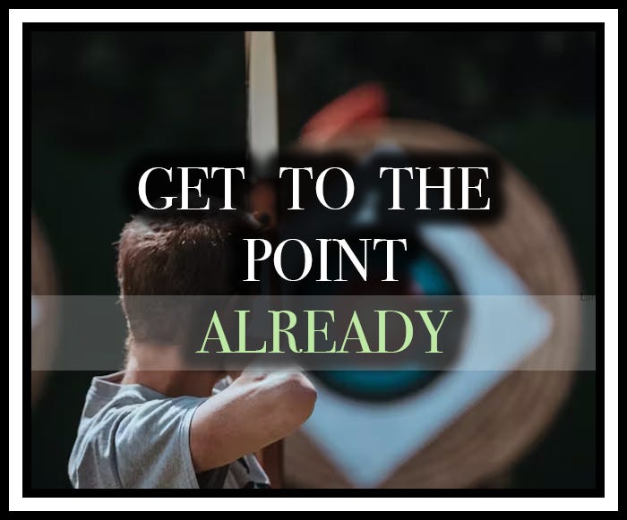 Get To The Point…ALREADY!. A guide to concise writing & why it’s… | by ...