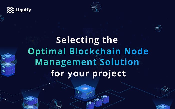 Selecting the Optimal Blockchain Node Management Solution for Your Project | by Liquify | Medium