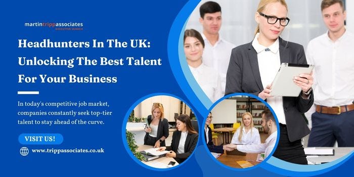 Headhunters In The UK: Unlocking The Best Talent For Your Business | by ...