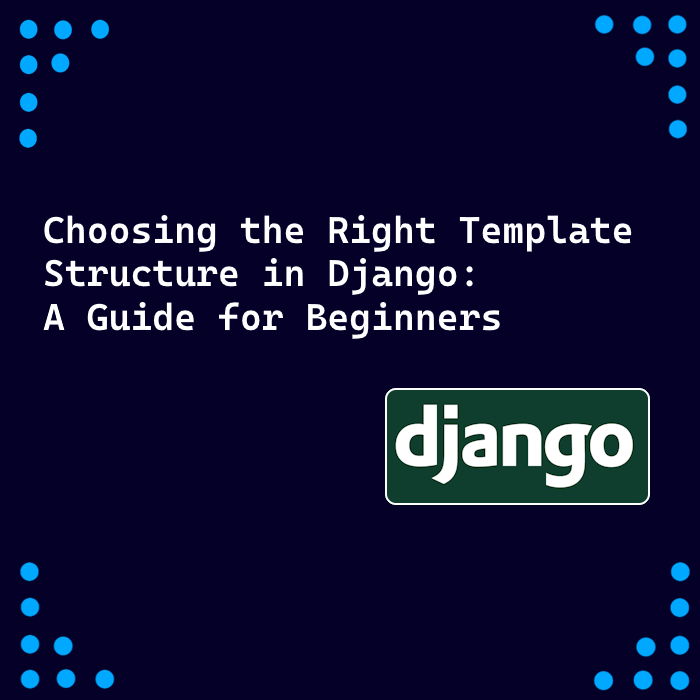 Choosing the Right Template Structure in Django: A Guide for Beginners ...