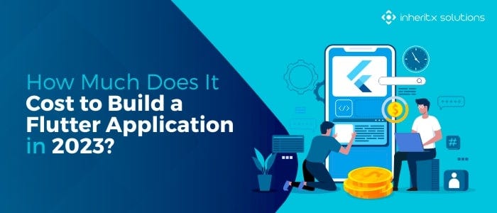 How Much Does It Cost to Build a Flutter Application in 2023? | by Inheritx Solutions | Medium