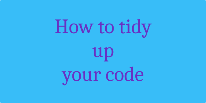 How to tidy up your code. The more code you write, the messier it… | by Dimterion | Medium