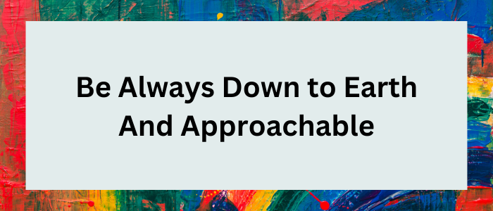 Be Always Down To Earth And Approachable | by M Ahmad | Medium | Medium