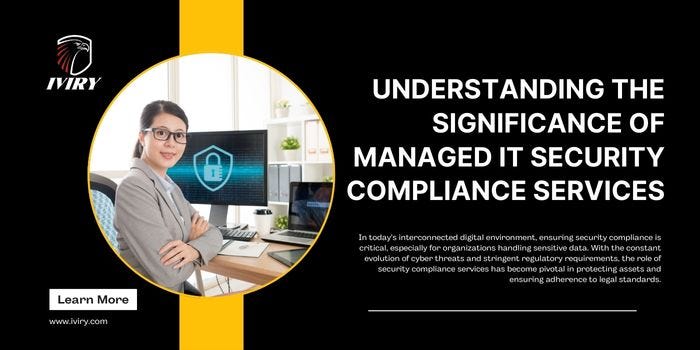 Understanding The Significance Of Managed IT Security Compliance Services | by IVIRY | Jun, 2024 ...