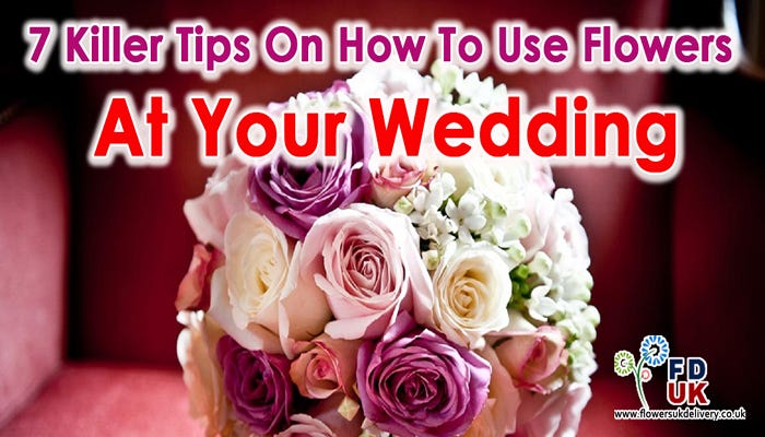 7 Killer Tips On How To Use Flowers At Your Wedding | by FloraWilliams ...