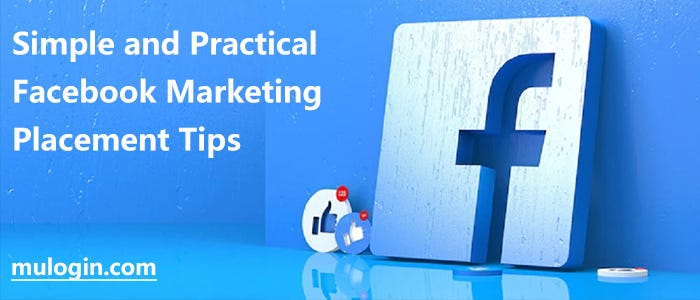 Simple and Practical Facebook Marketing Placement Tips | by MuLogin ...