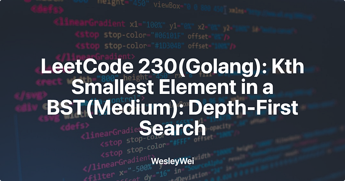 LeetCode 230(Golang): Kth Smallest Element in a BST(Medium): Depth-First Search | by Wesley Wei ...
