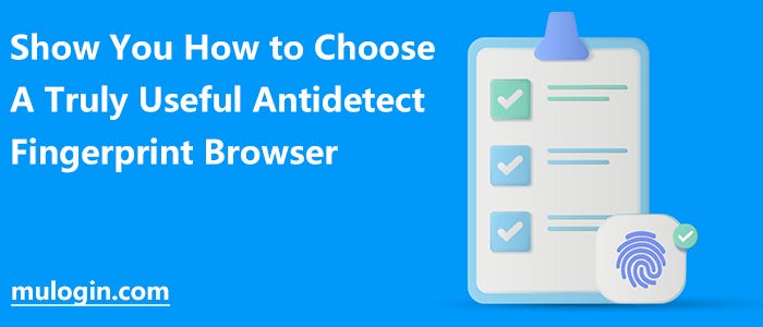 Show You How to Choose a Truly Useful Antidetect Fingerprint Browser ...