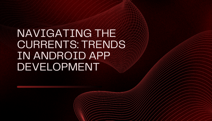 Navigating the Currents: Trends in Android App Development | by ...