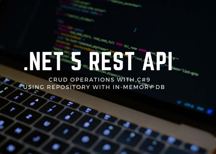 .NET 5 REST API -Part 1 (with Repository, InMemorydb) CRUD operations ...