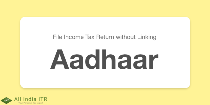 File Income Tax Return without Linking Aadhaar | by All India ITR | Medium