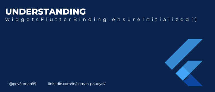 What Does WidgetsFlutterBinding.ensureInitialized() do? | by Suman Poudyal | Medium