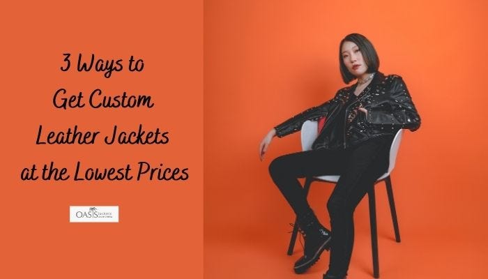 3 Ways to Get Custom Leather Jackets at the Lowest Prices You can make ...