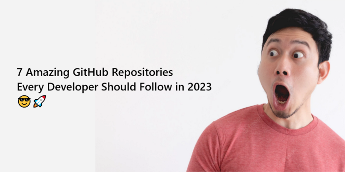 7 Amazing GitHub Repositories Every Developer Should Follow in 2023 ...