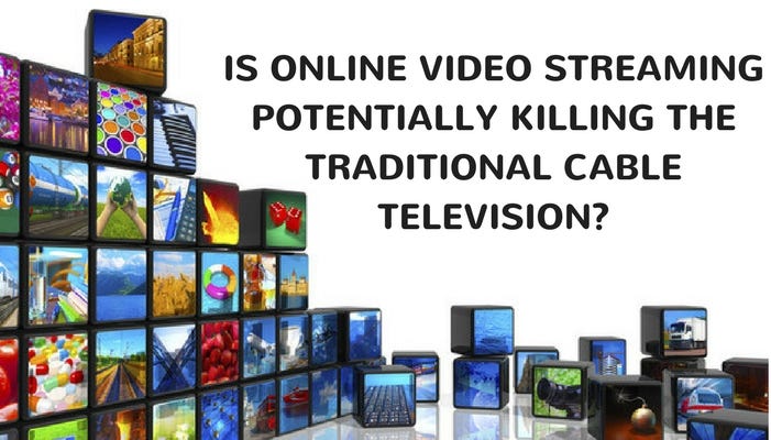 Is Online Video Streaming Potentially killing the traditional cable ...