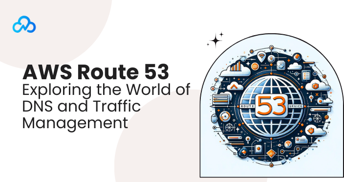 Aws Route 53 Exploring The World Of Dns And Traffic Management By