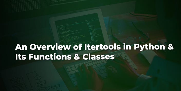 An Overview of Itertools in Python & Its Functions & Classes | by Walter White | cybrosys | Sep ...