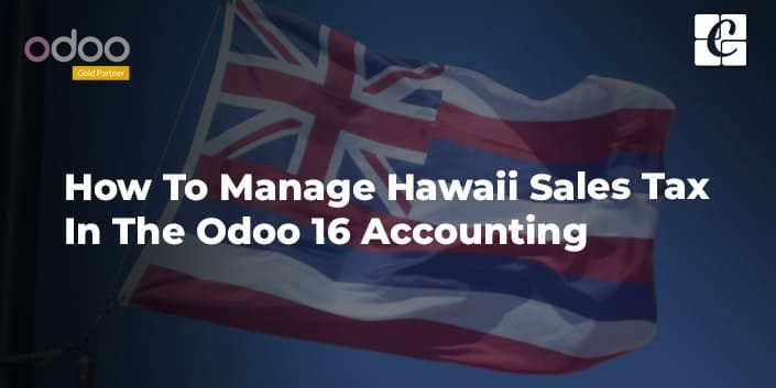 How to Manage Hawaii(US) Sales Tax in the Odoo 16 Accounting? | by ...