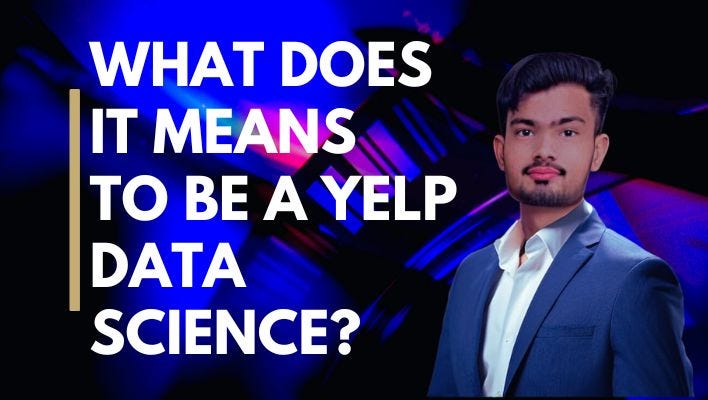 What Does it Means to Be a Yelp Data Science? - Afzaal Blogger - Medium