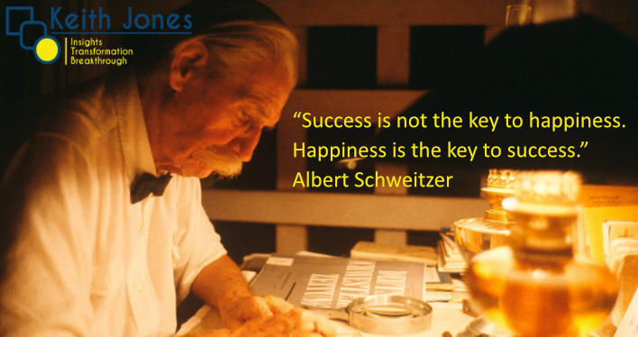 “Success is not the key to happiness. Happiness is the key to success ...