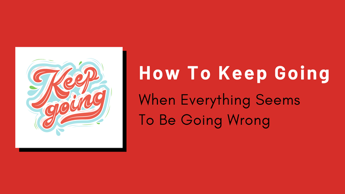 How To Keep Going When Everything Seems To Be Going Wrong | by Gareth ...