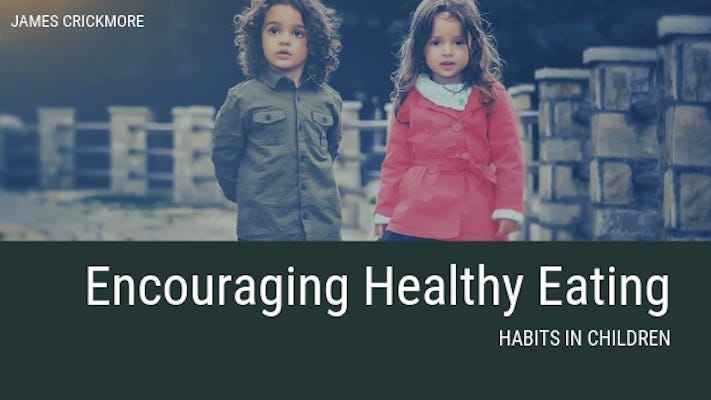 Encouraging Healthy Eating Habits in Children | by James Crickmore | Medium