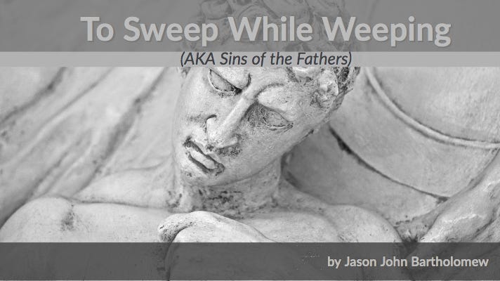 To Sweep While Weeping. (AKA Sins of the Father) | by jason john ...
