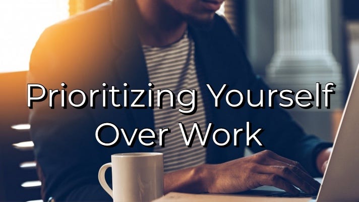 Prioritizing Yourself Over Work. “Do not take advantage of each other ...