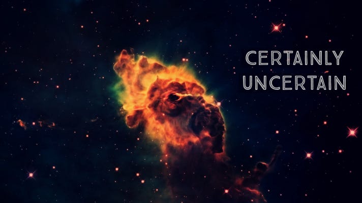 Certainly Uncertain. Uncertainty is a certainty. It always… | by ...