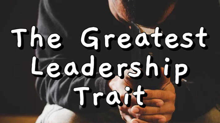 The Greatest Leadership Trait. “Humble yourselves therefore under the ...