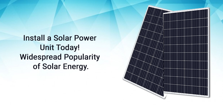 Install a Solar Power Unit Today! Widespread Popularity of Solar Energy ...