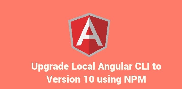 Upgrade Local Angular CLI to Version 10 using NPM | by Pankaj Kumar ...