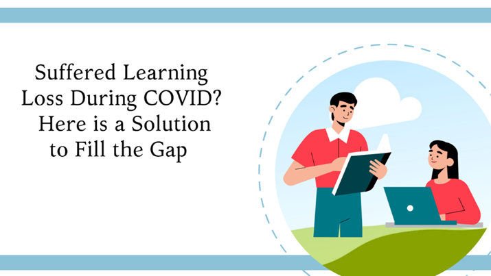 Suffered Learning Loss During COVID? Here is a Solution to Fill the Gap ...