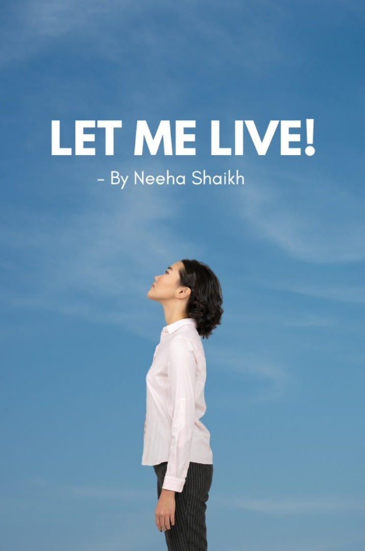 LET ME LIVE!. Let me live, let me breathe, | by Neeha Shaikh | Medium