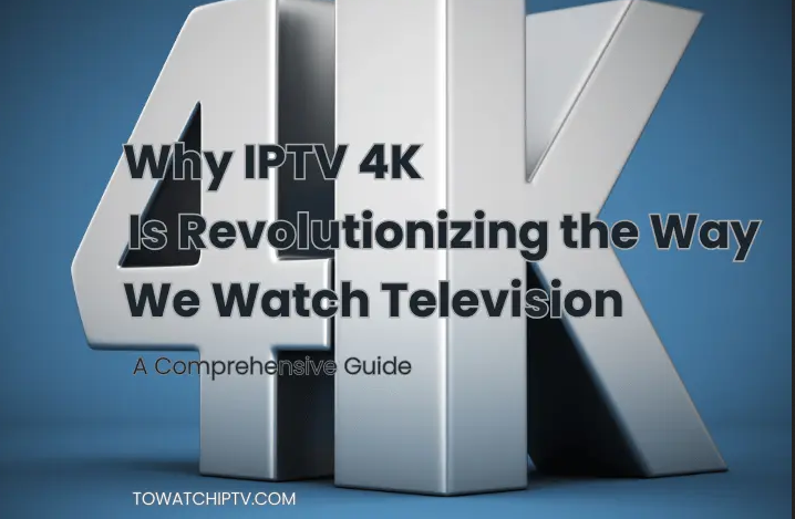 Why IPTV 4K is Revolutionizing the Way We Watch Television | by ...