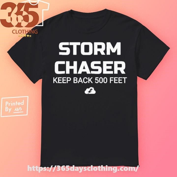 Storm Chaser Keep Back 500 Feet Cloud Lightning shirt - 365Daysclothing ...