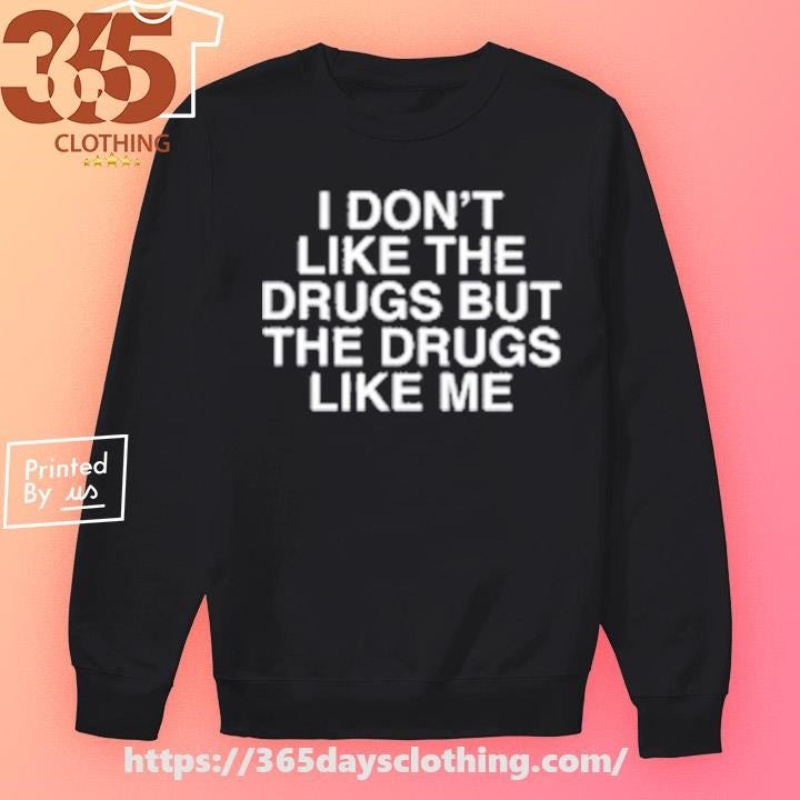 I Don’t Like The Drugs But The Drugs Like Me Pocket shirt | by ...