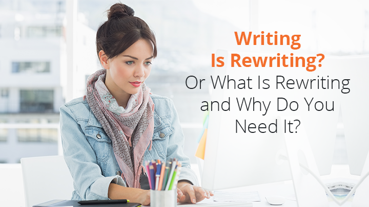 Writing Is Rewriting? Really, What Is Rewriting and Why Do You Need It ...