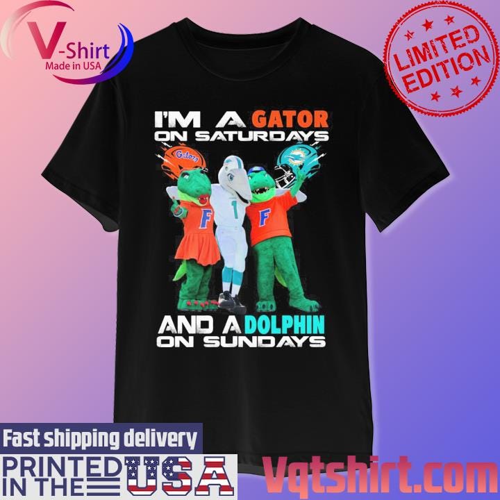 I’m A Gator On Saturdays And Dolphins On Sundays Mascots Sports Shirt ...