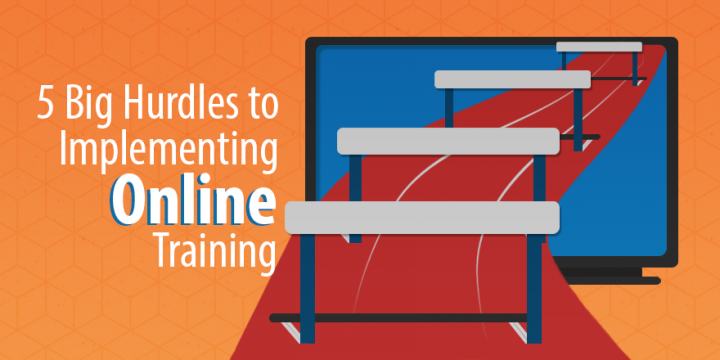 5 Big Hurdles to Implementing Online Training (And How to Overcome Them ...
